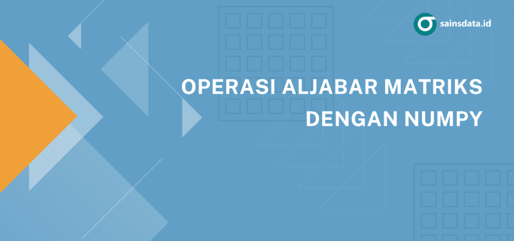 Operasi Matriks dengan Numpy - SAINSDATA.ID