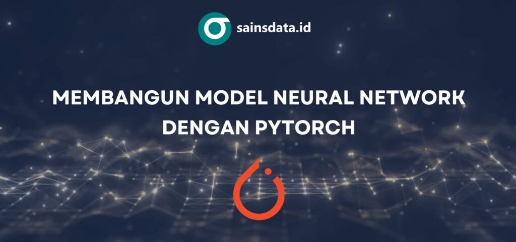 Membangun Model Neural Network dengan PyTorch - SAINSDATA.ID